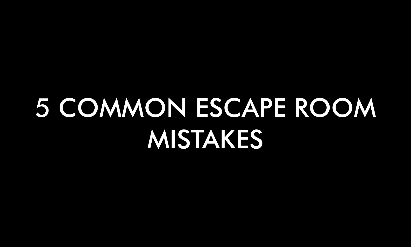 5 Common Escape Room Mistakes | Escape Room London 5 Common Escape Room Mistakes | Escape Room London
